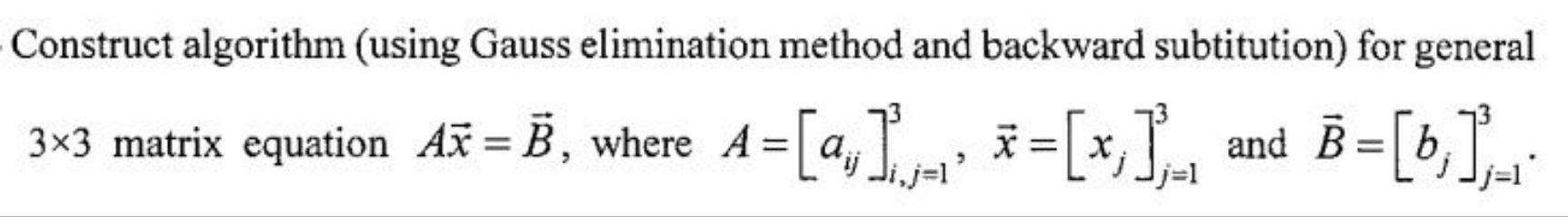 Solved Construct algorithm (using Gauss elimination method | Chegg.com Solved Construct algorithm (using Gauss elimination method | Chegg.com