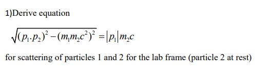 Derive equation(p1*p2)2-(m1m2c2)22=|p1|m2cfor | Chegg.com