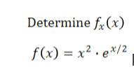Solved Determine fx(x) f(x)=x2⋅ex/2 | Chegg.com