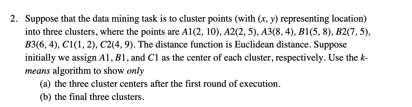 Solved 2. Suppose that the data mining task is to cluster | Chegg.com