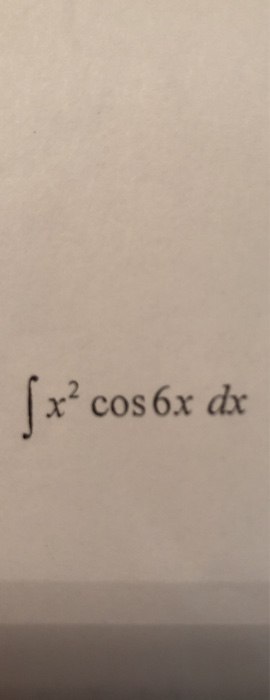 Solved x cos 6x dx | Chegg.com