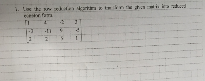 Solved Use the row reduction algorithm to transform the | Chegg.com