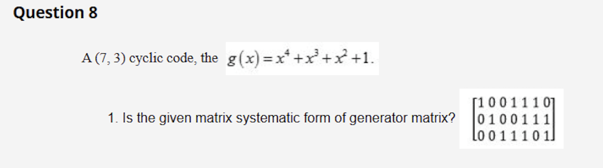 Solved Question 8A (7,3) ﻿cyclic code, the g(x)=x4+x3+x2+1. | Chegg.com