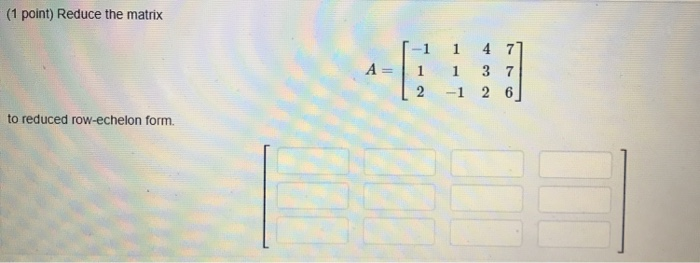 Solved (1 point) Reduce the matrix to reduced row-echelon | Chegg.com