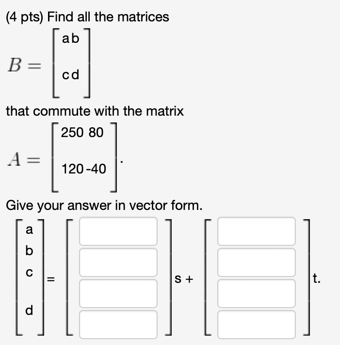 Solved (4 pts) Find all the matrices B=[ab cd] that commute | Chegg.com