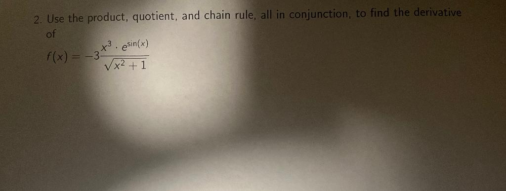 Solved 2. Use the product, quotient, and chain rule, all in | Chegg.com