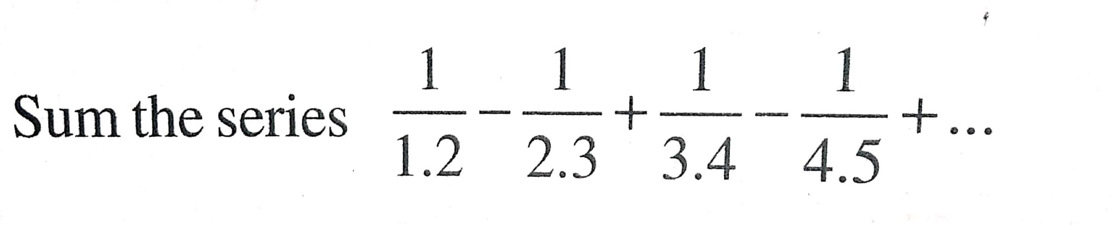 Solved Sum the series 1 1 1 1 1 1 + 1.2 2.3 3.4 4.5 t... | Chegg.com