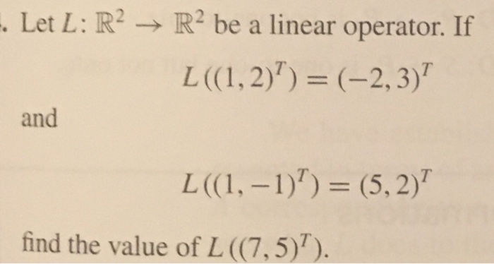 Solved Let L: R2 → R2 be a linear operator. If and find the | Chegg.com Solved Let L: R2 → R2 be a linear operator. If and find the | Chegg.com