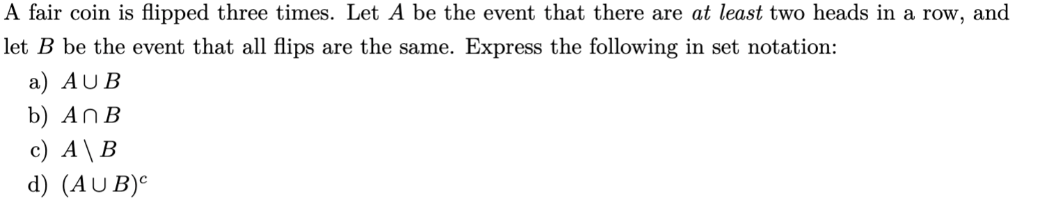 Solved A fair coin is flipped three times. Let A be the | Chegg.com