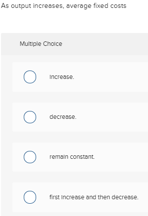 Solved As output increases, average fixed costs Multiple | Chegg.com