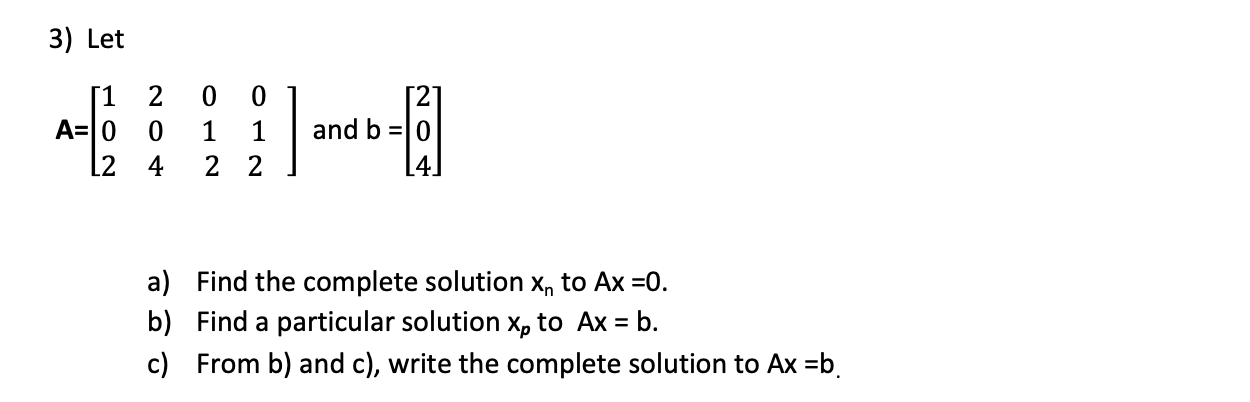 Solved A=⎣⎡102204012012⎦⎤ and b=⎣⎡204⎦⎤ a) Find the complete | Chegg.com