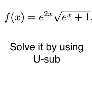 Solved f(x)=e2xex+1 Solve it by using U-sub | Chegg.com
