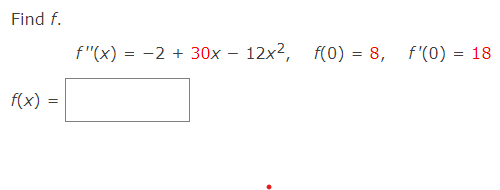 Solved Find f.f''(x)=-2+30x-12x2,f(0)=8,f'(0)=18f(x)= | Chegg.com