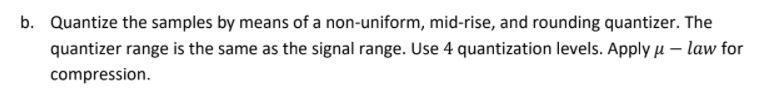 Solved b. Quantize the samples by means of a non-uniform, | Chegg.com