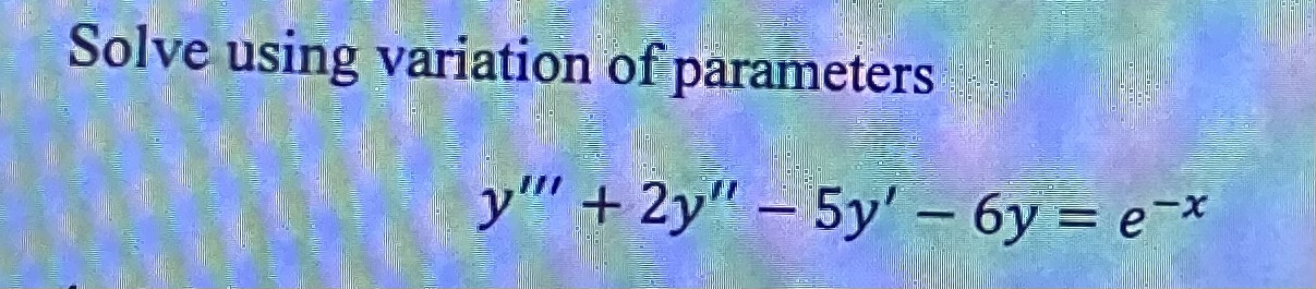 Solved Solve using variation of parameters | Chegg.com