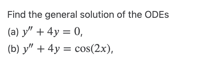 Solved Find the general solution of the ODEs (a) y′′+4y=0, | Chegg.com