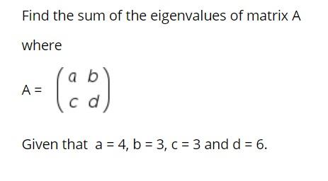 Solved Find the sum of the eigenvalues of matrix A where A = | Chegg.com