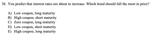 Solved 38. You predict that interest rates are about to | Chegg.com