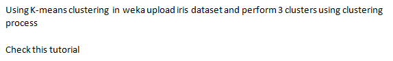 Using K-means clustering in weka upload iris | Chegg.com
