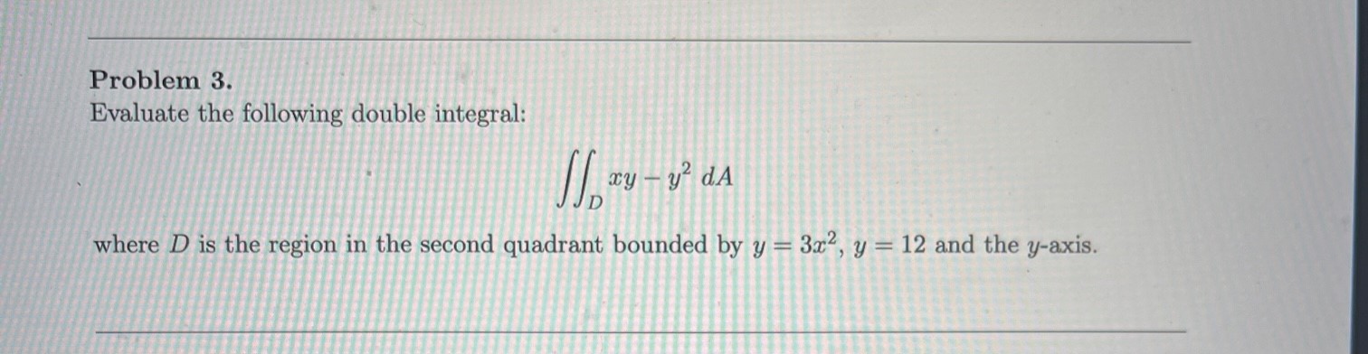 Solved Problem 3. Evaluate the following double integral: | Chegg.com
