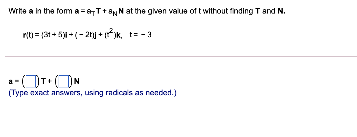 Solved Write a in the form a = afT+anN at the given value of | Chegg.com