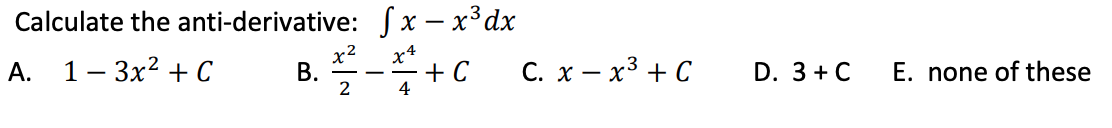 Solved Calculate the anti-derivative: S x– x3dx A. 1 – 3x2 + | Chegg.com