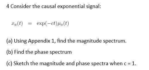 Solved 4 Consider the causal exponential signal: | Chegg.com