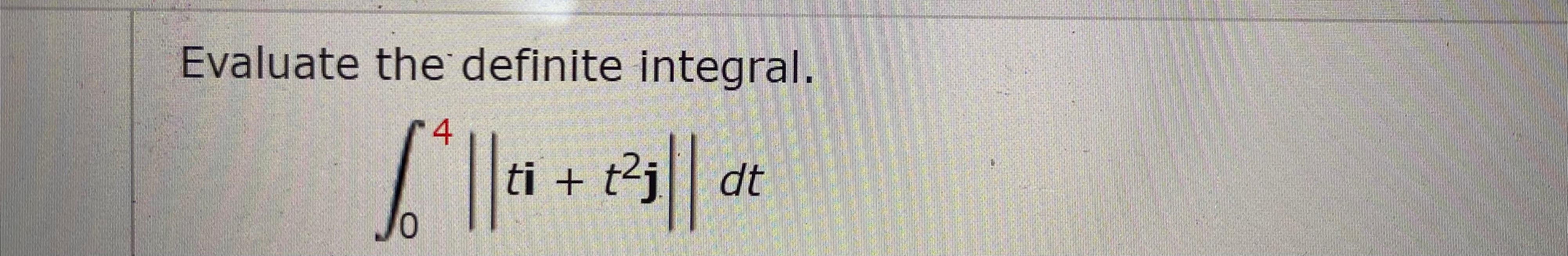 Solved Evaluate the definite integral. ∫04∥ti+t2j∣∣dt | Chegg.com