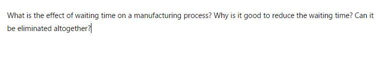 Solved What is the effect of waiting time on a manufacturing | Chegg.com