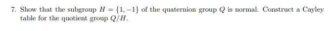 Solved 7. Show that the subgroup H={1,−1} of the quaternion | Chegg.com