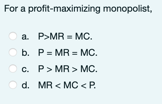 Solved For a profit-maximizing monopolist, a. P>MR = MC. b. | Chegg.com Solved For a profit-maximizing monopolist, a. P>MR = MC. b. | Chegg.com