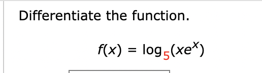 Solved Differentiate the function. f(x)=log5(xex) | Chegg.com