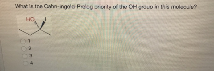Solved What is the Cahn-Ingold-Prelog priority of the OH | Chegg.com