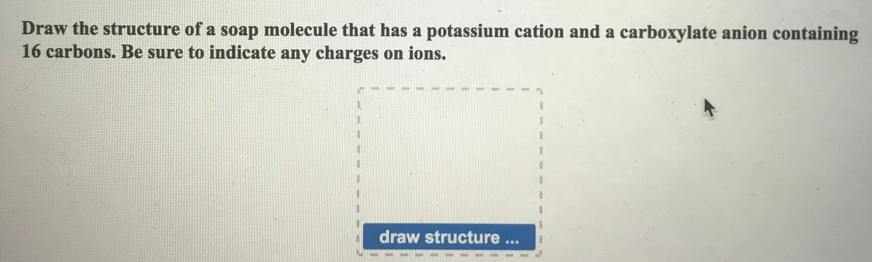 Solved Draw the structure of a soap molecule that has a | Chegg.com
