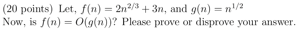 Solved = (20 points) Let, f(n) = 2n2/3 + 3n, and g(n) = n1/2 | Chegg.com