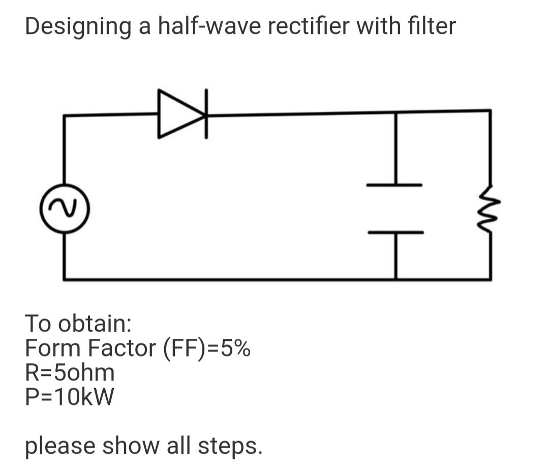 Solved Designing a half-wave rectifier with filter I To | Chegg.com