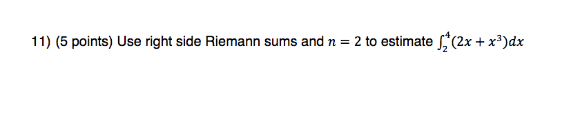 Solved 11) (5 points) Use right side Riemann sums and n = 2 | Chegg.com