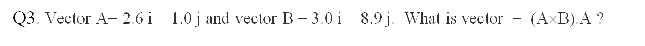 Solved Q3. Vector A= 2.6 i + 1.0 j and vector B = 3.0 i + | Chegg.com