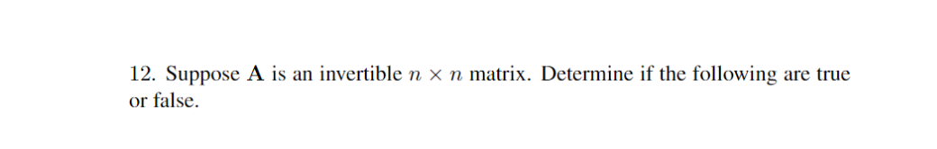 Solved are true 12. Suppose A is an invertible n x n matrix. | Chegg.com