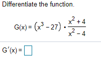 Solved Differentiate the function. x²+4 G(x) = (x3 - 27) | Chegg.com