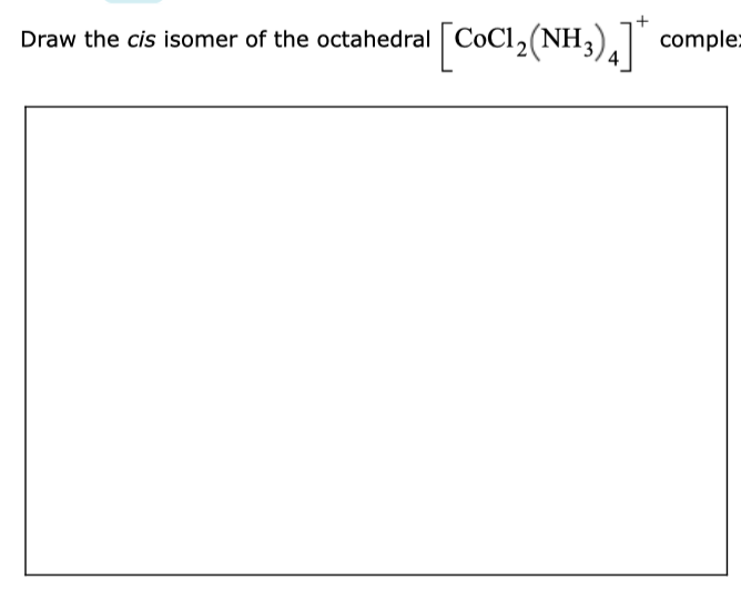 Solved Draw the cis isomer of the octahedral (CoCl2(NH3)4]* | Chegg.com