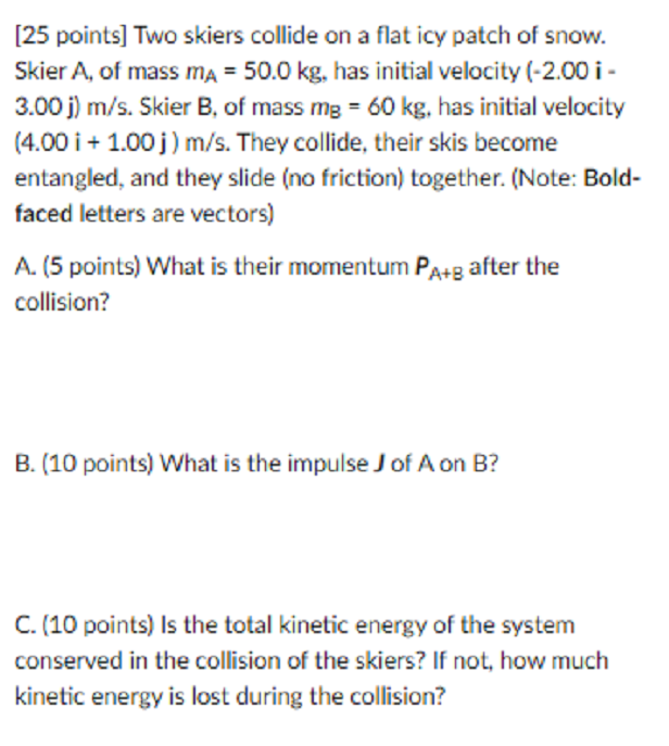 Solved [25 points] Two skiers collide on a flat icy patch of | Chegg.com