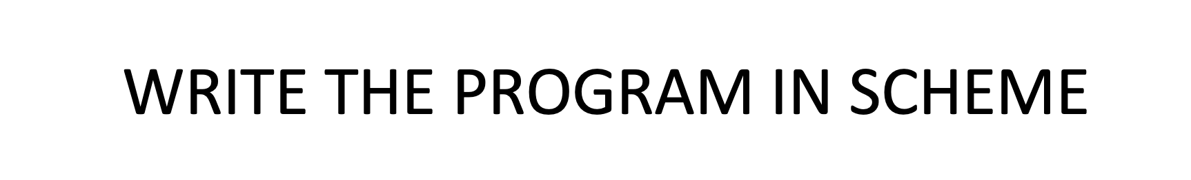 Solved WRITE THE PROGRAM IN SCHEME a (10 marks) Write a | Chegg.com