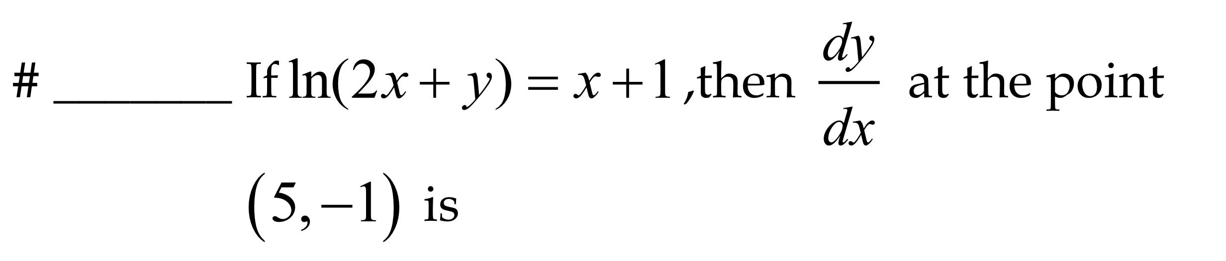 Solved \# If ln(2x+y)=x+1, then dxdy at the point (5,−1) is | Chegg.com