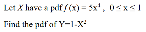 Solved Let X have a pdff(x)=5x4,0≤x≤1 Find the pdf of Y=1−X2 | Chegg.com