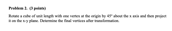 Solved Problem 2. (3 points) Rotate a cube of unit length | Chegg.com