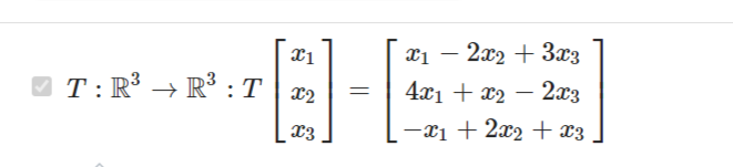 Solved T:R3→R3:T⎣⎡x1x2x3⎦⎤=⎣⎡x1−2x2+3x34x1+x2−2x3−x1+2x2+x3⎦ | Chegg.com