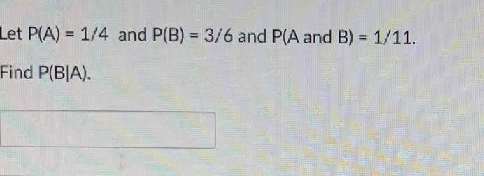 Solved Let P(A)=1/4 and P(B)=3/6 and P(A and B)=1/11. Find | Chegg.com