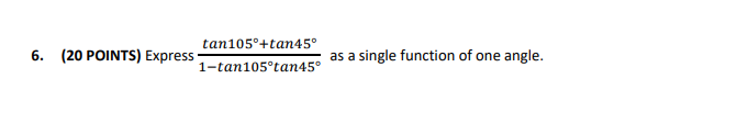 Solved 6. (20 POINTS) Express tan 105°+tan45° 1-tan | Chegg.com