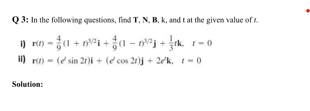 Solved Q 3: In the following questions, find T,N,B,k, ﻿and t | Chegg.com